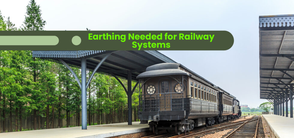 Importance of Earthing in Railway Systems for Safety & Reliability