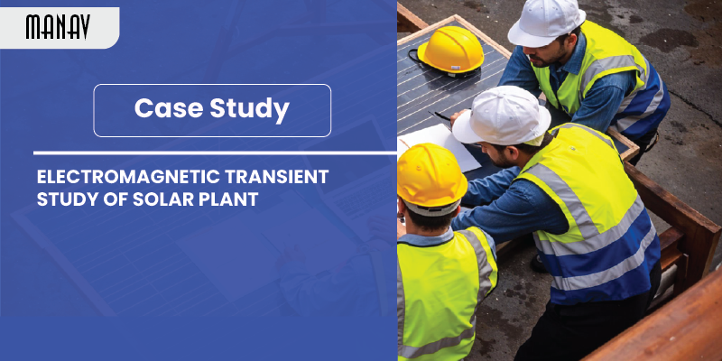 Analyzing Electromagnetic Transient Study in Solar Plants - Manav
